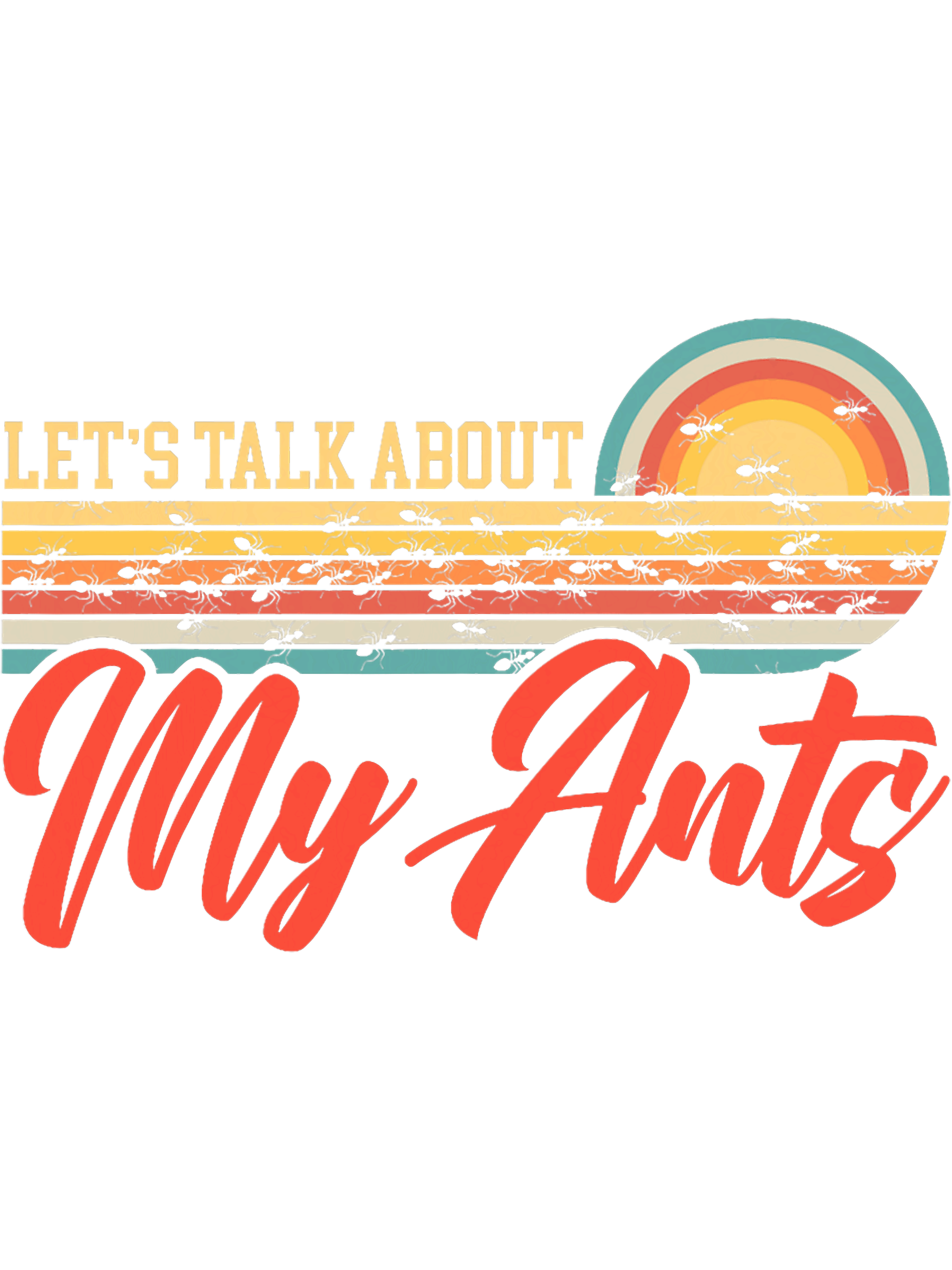 Lets Talk About My Ants Insect Ant Whisperer PNG T-Shirt | Inspire Uplift