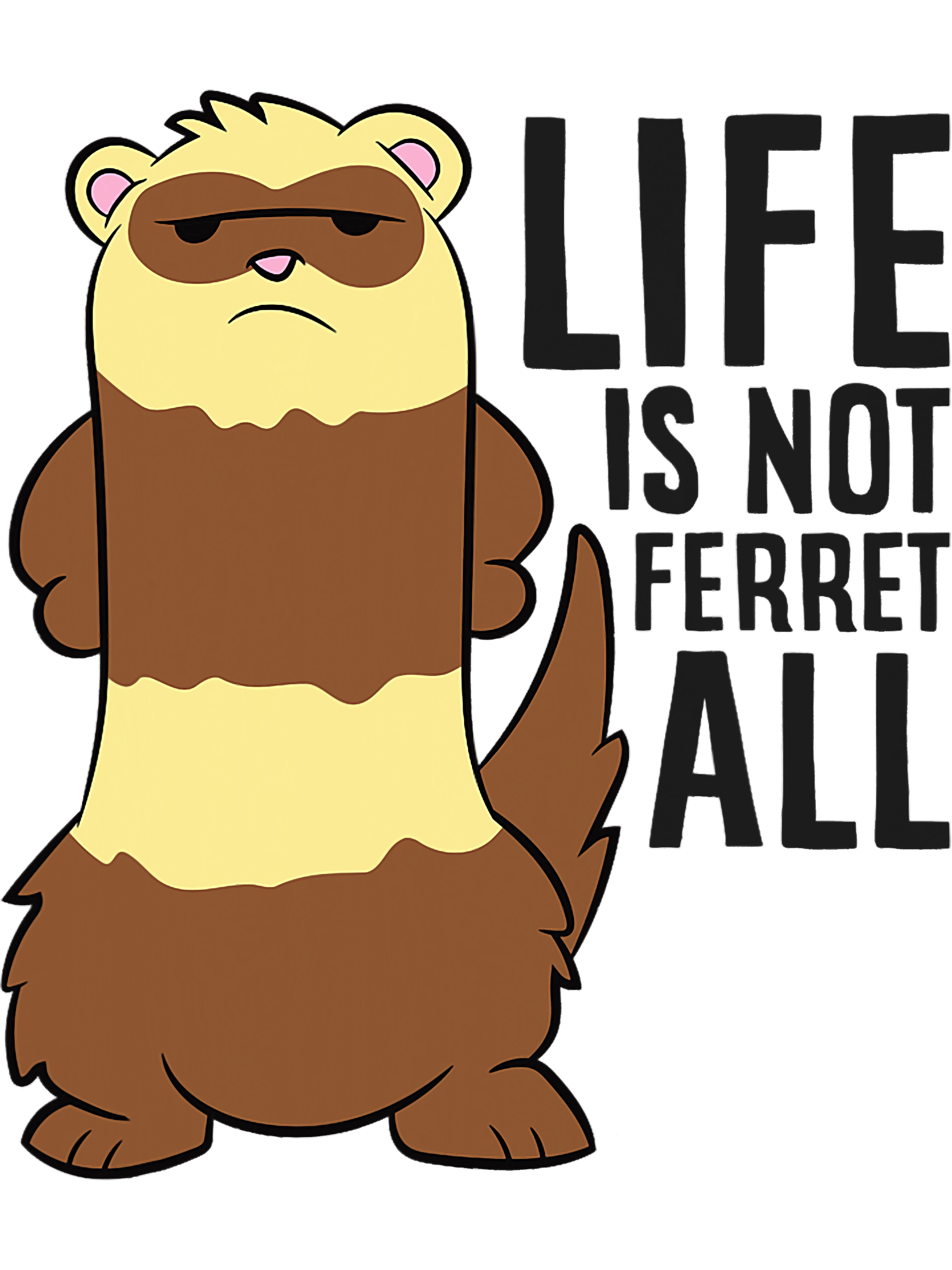 Life Is Not Ferret All Funny Ferret Love Ferrets | Inspire Uplift