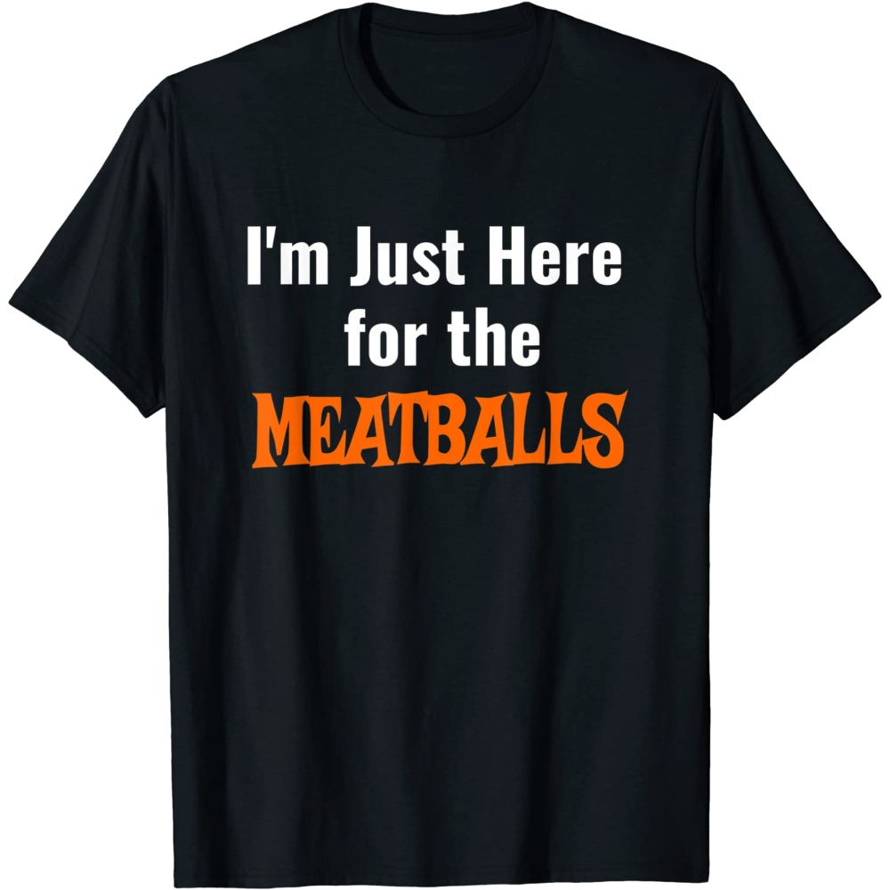 Funny Meatballs - I'm Just Here for the Meatballs T-Shirt | Inspire Uplift