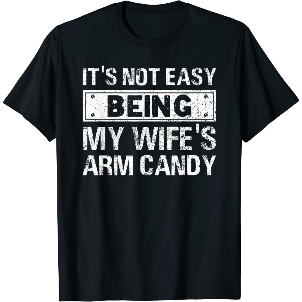 Mens Funny Its Not Easy Being My Wifes Arm Candy Fathers day | Inspire ...