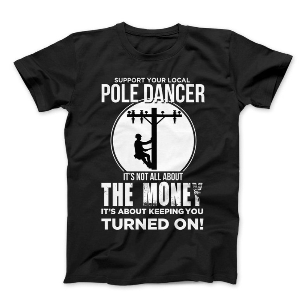 Lineman Pole Dancer Funny T-Shirt, Support Your Local Pole D | Inspire ...