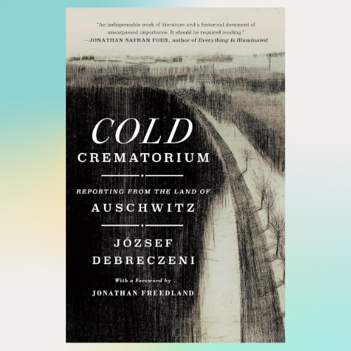 Cold Crematorium: Reporting from the Land of Auschwitz by Jo - Inspire ...