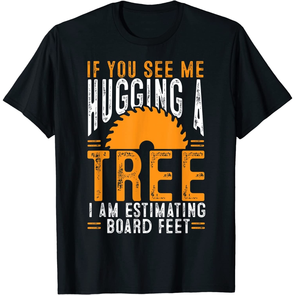 If You See Me Hugging A Tree Carpentry Woodwork Tools T-Shir | Inspire ...