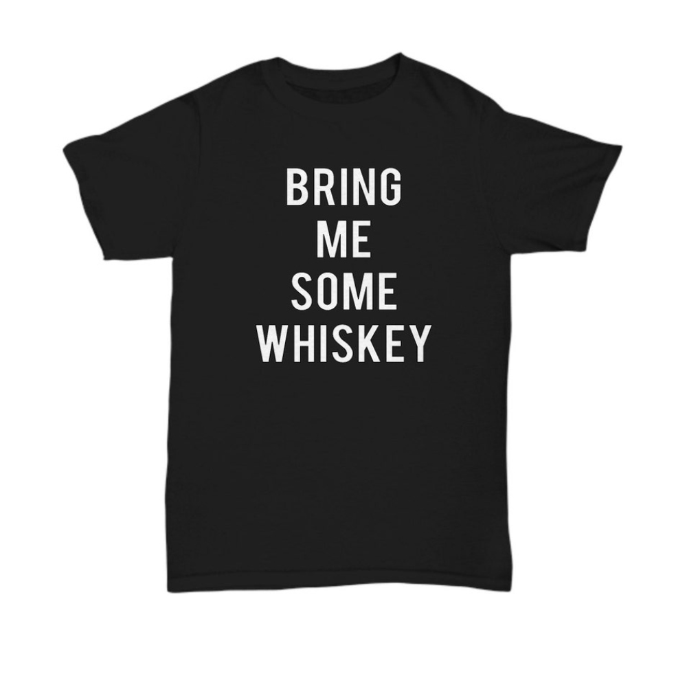Bring Me Some Whiskey Alcohol Lover Booze Bourbon T Shirt | Inspire Uplift