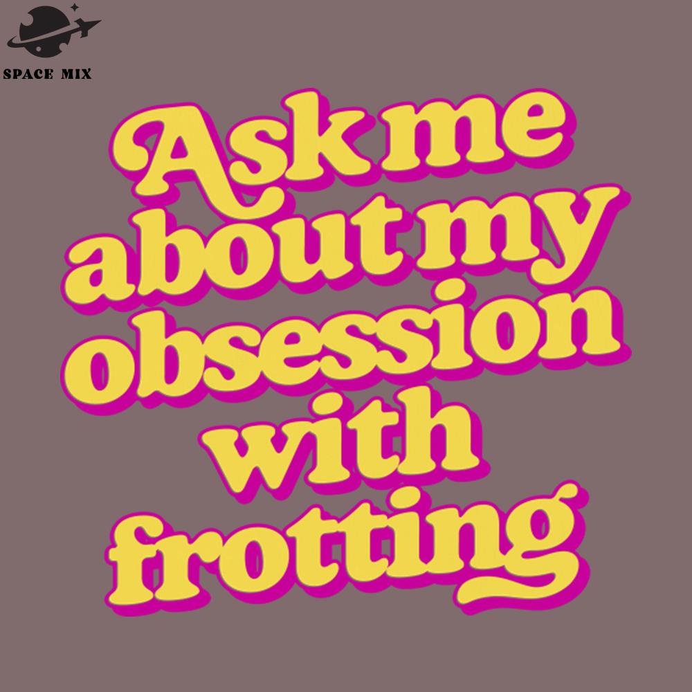 Ask me about my obsession with frotting PNG Design | Inspire Uplift