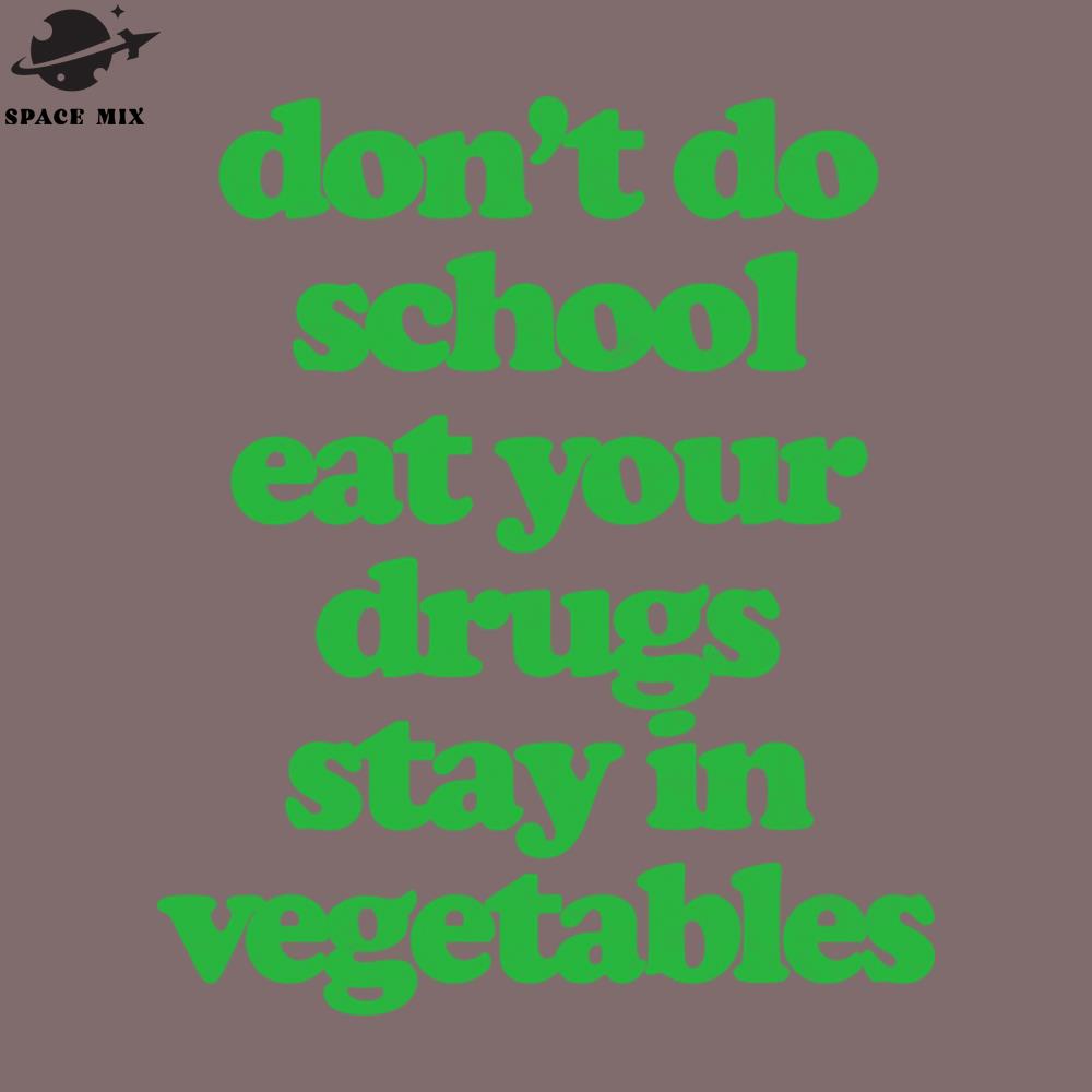 Dont Do School Eat Your Drugs Stay In Vegetables PNG Design | Inspire ...