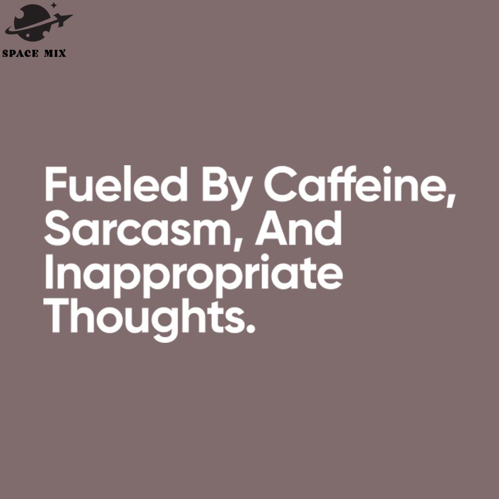 Fueled By Caffeine Sarcasm And Inappropriate Thoughts PNG De | Inspire ...