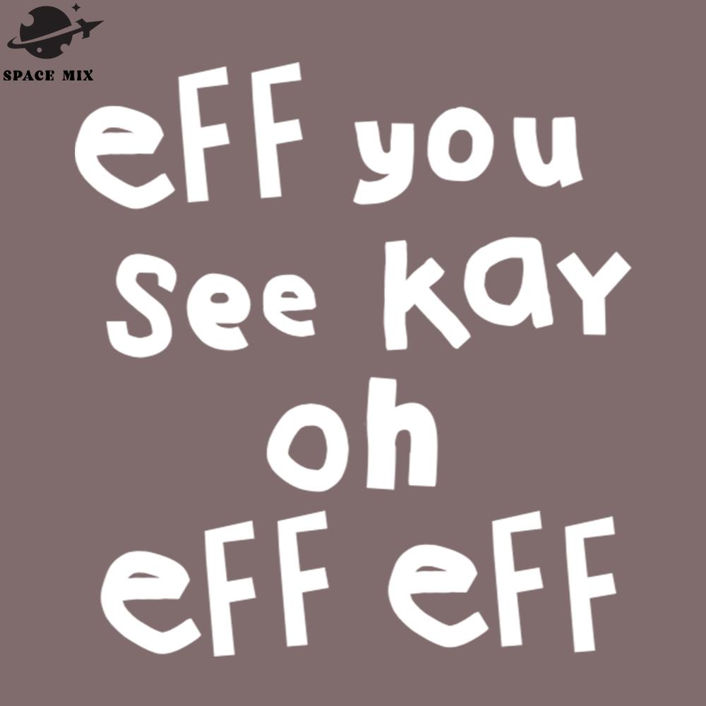 Eff You See Kay Oh Eff Eff PNG Design | Inspire Uplift
