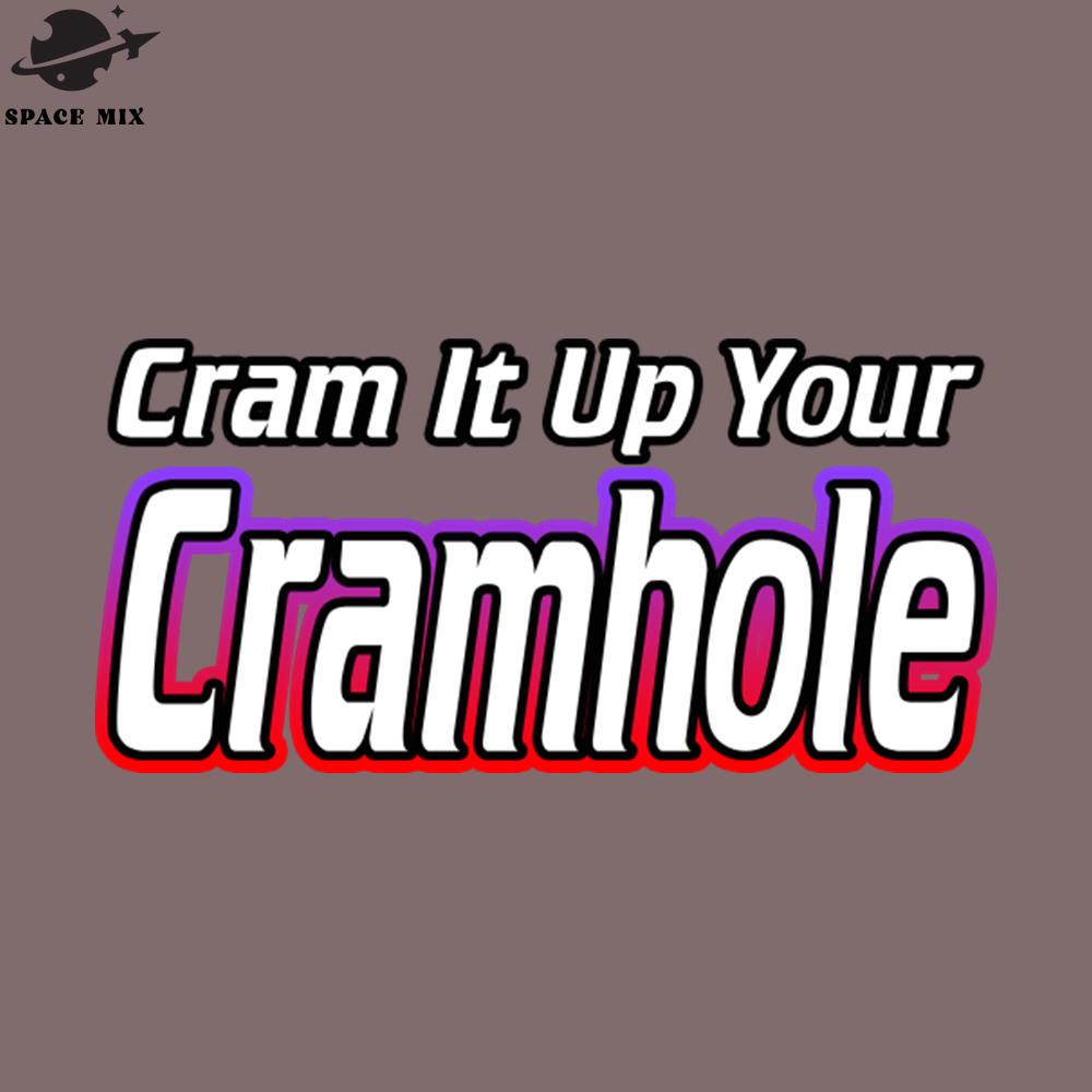 Cram It Up Your Cramhole PNG Design | Inspire Uplift