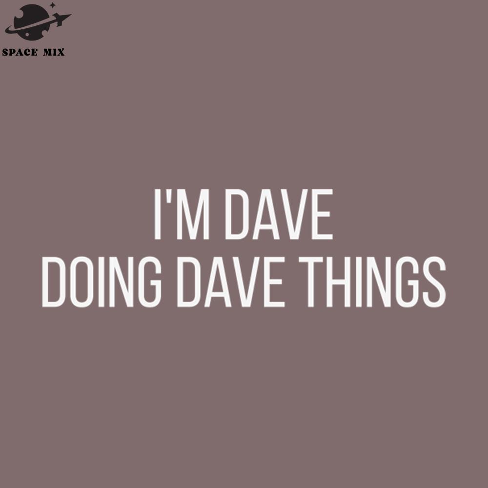 Im Dave doing Dave things PNG Design - Inspire Uplift