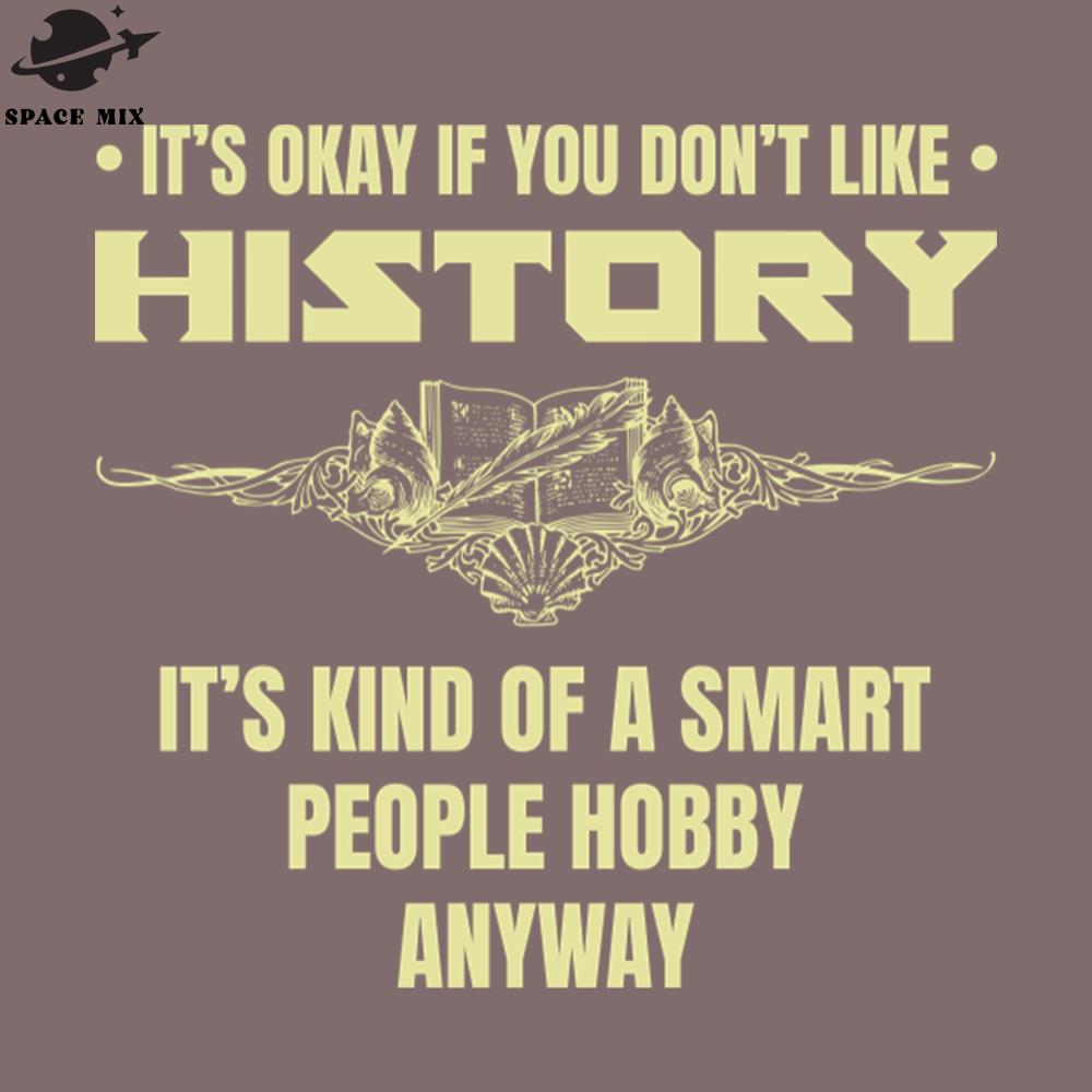 Its Okay If You Dont Like History Sarcastic History Buff PNG | Inspire ...