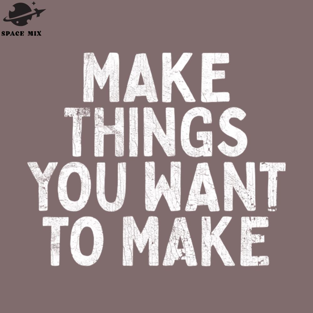 Make Things You Want To Make PNG Design - Inspire Uplift