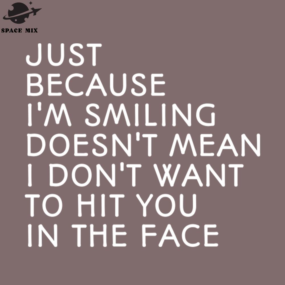 Just Because Im Smiling Doesnt Mean I Dont Want To Hit You I | Inspire ...