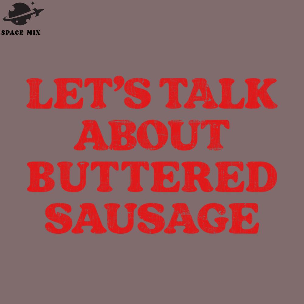 Lets Talk About Buttered Sausage PNG Design - Inspire Uplift