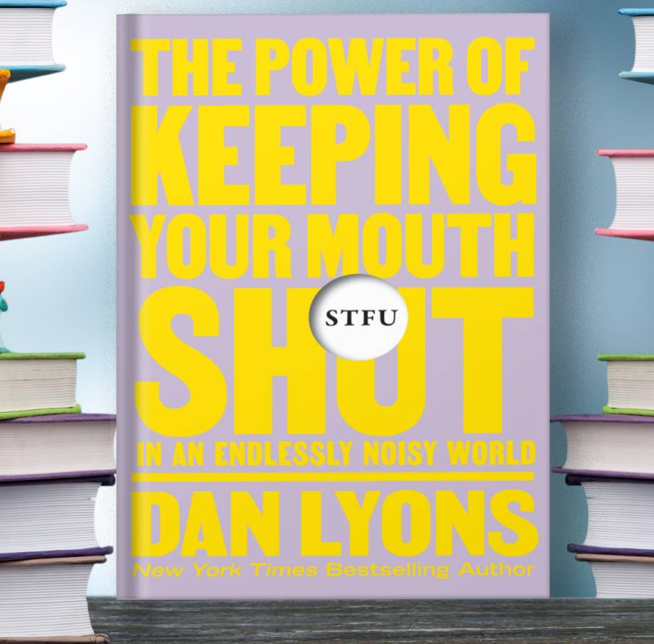 STFU The Power of Keeping Your Mouth Shut - Dan Lyons | Inspire Uplift