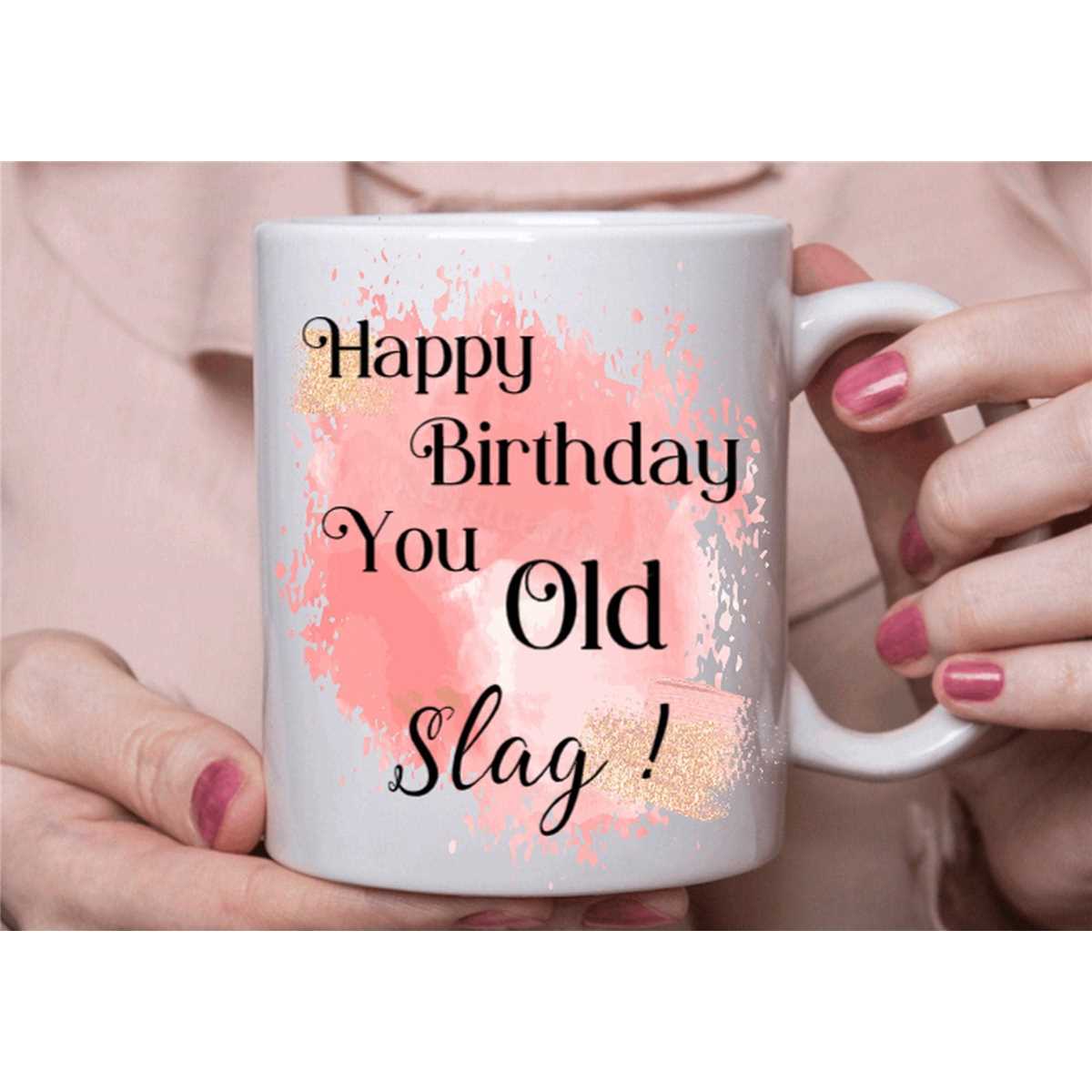 Swearing Mug, Slag Birthday Mug, Happy Birthday You Old Slag | Inspire ...