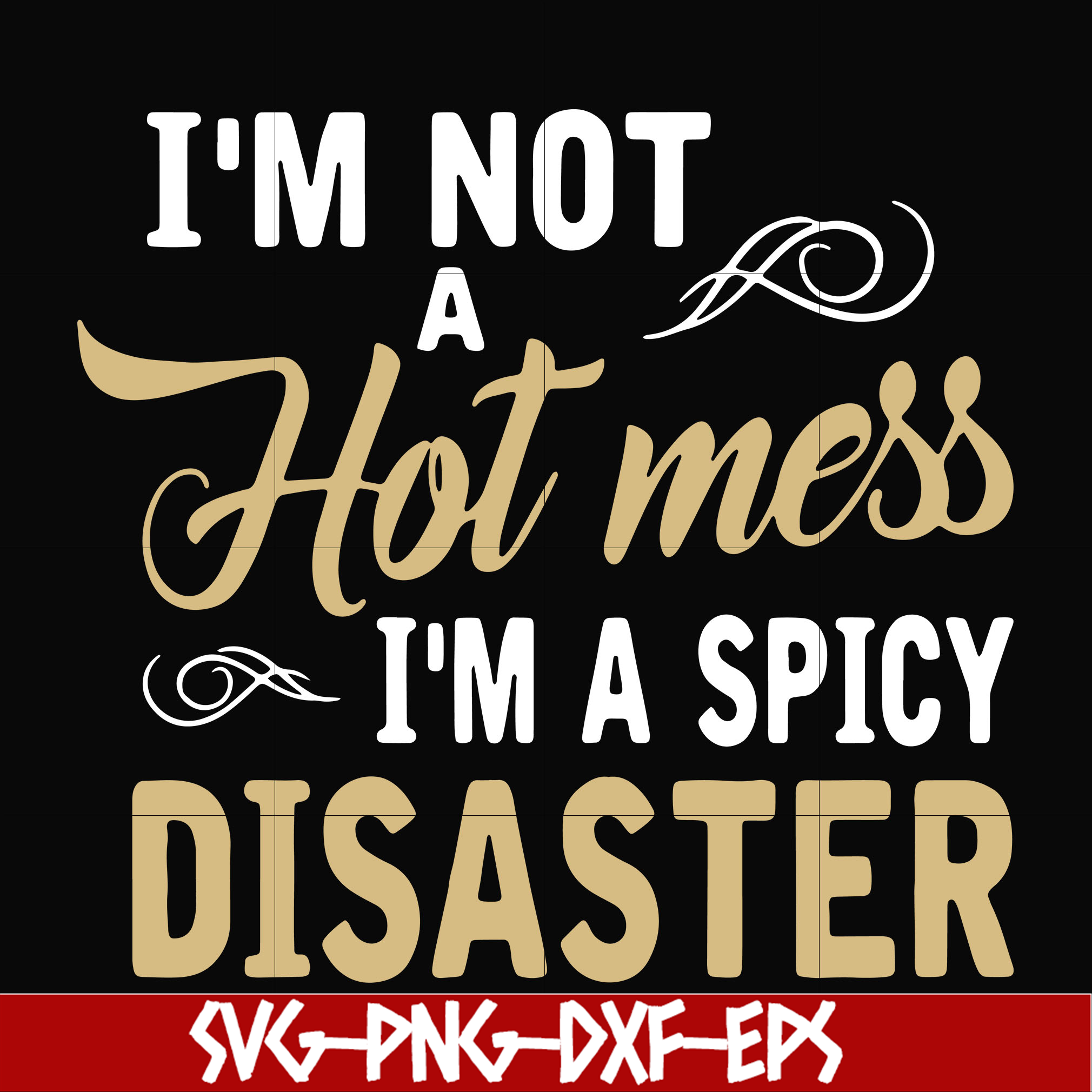 I'm not a hot mess I'm a spicy disaster svg, png, dxf, eps f | Inspire ...