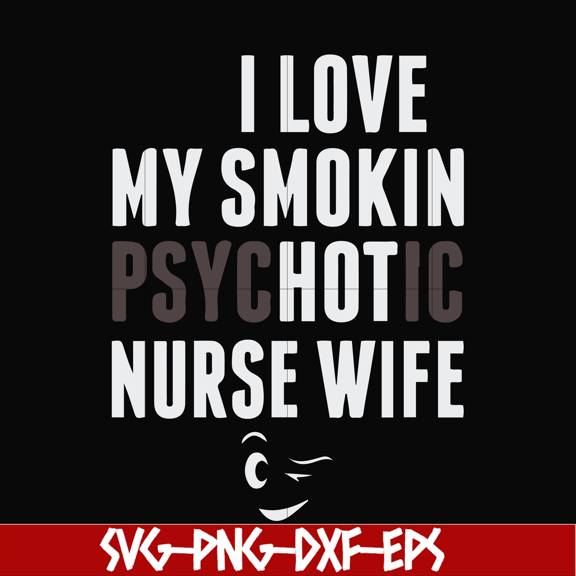 I love my smokin psychotic nurse wife svg, png, dxf, eps fil - Inspire Uplift