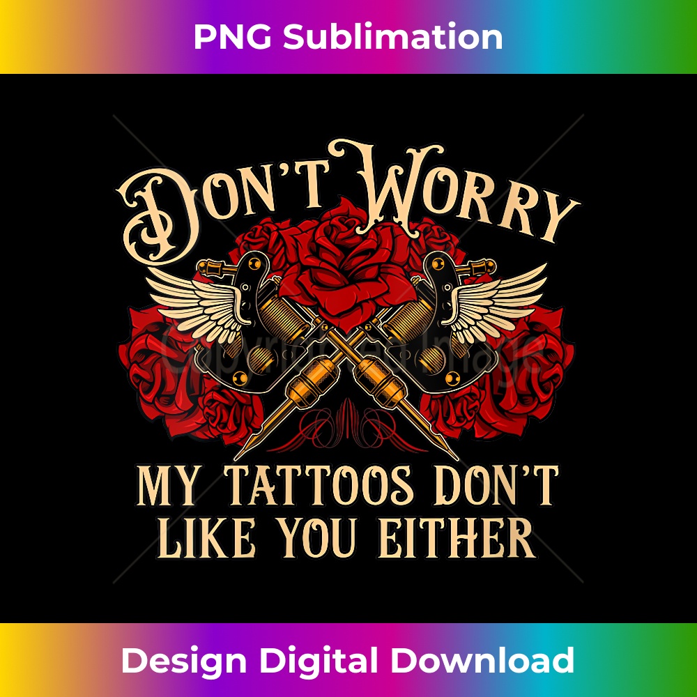 Womens Don't Worry My Tattoos Don't Like You Either Sarcasti | Inspire ...