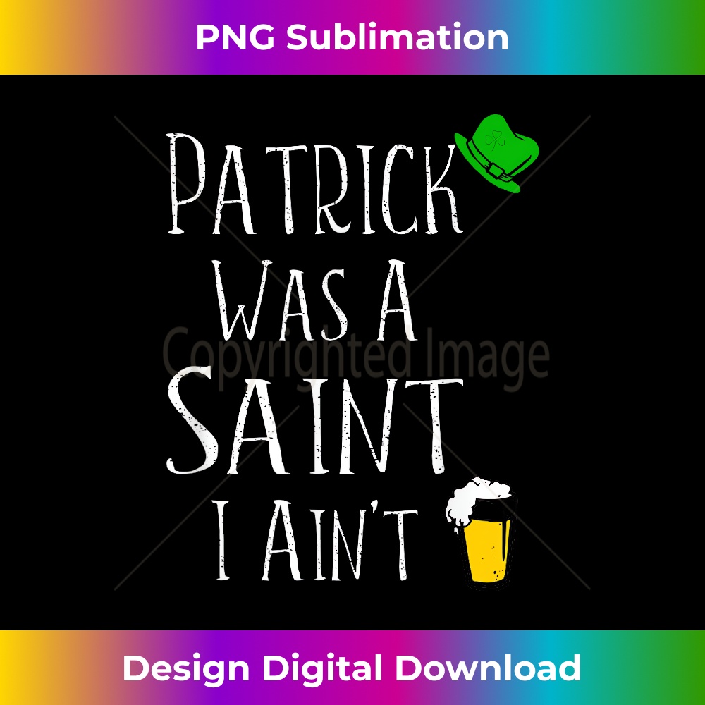 St. Patrick Was A Saint I Ain't T- Funny St Paddy's Day - Ar | Inspire ...