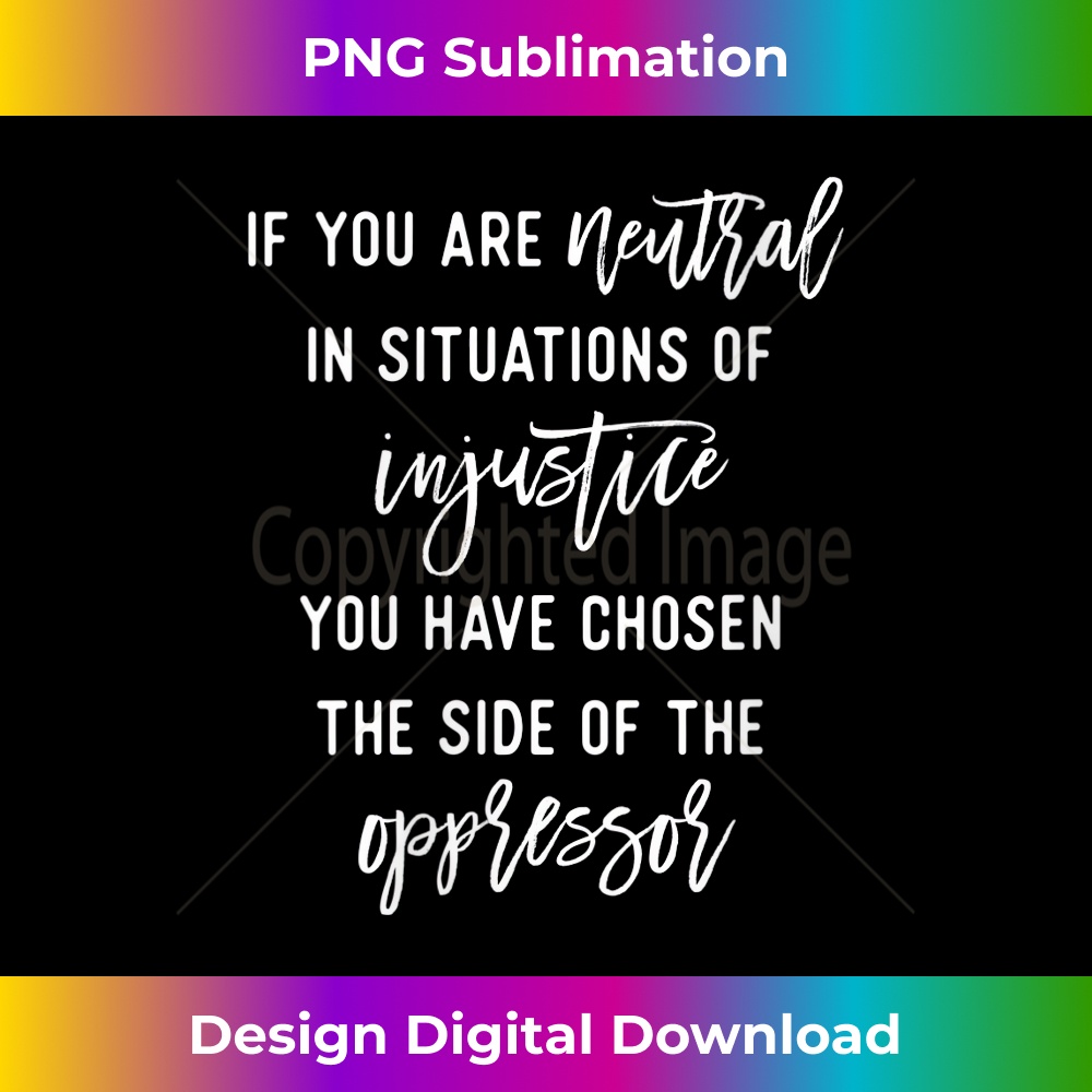 Womens If You Are Neutral in Situations of Injustice Liberal | Inspire ...