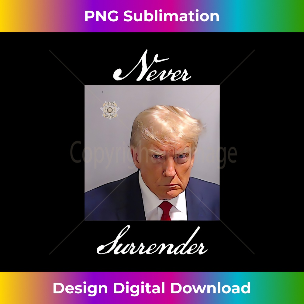 Never Surrender Trump Mug Shot - Sophisticated PNG Sublimati | Inspire ...