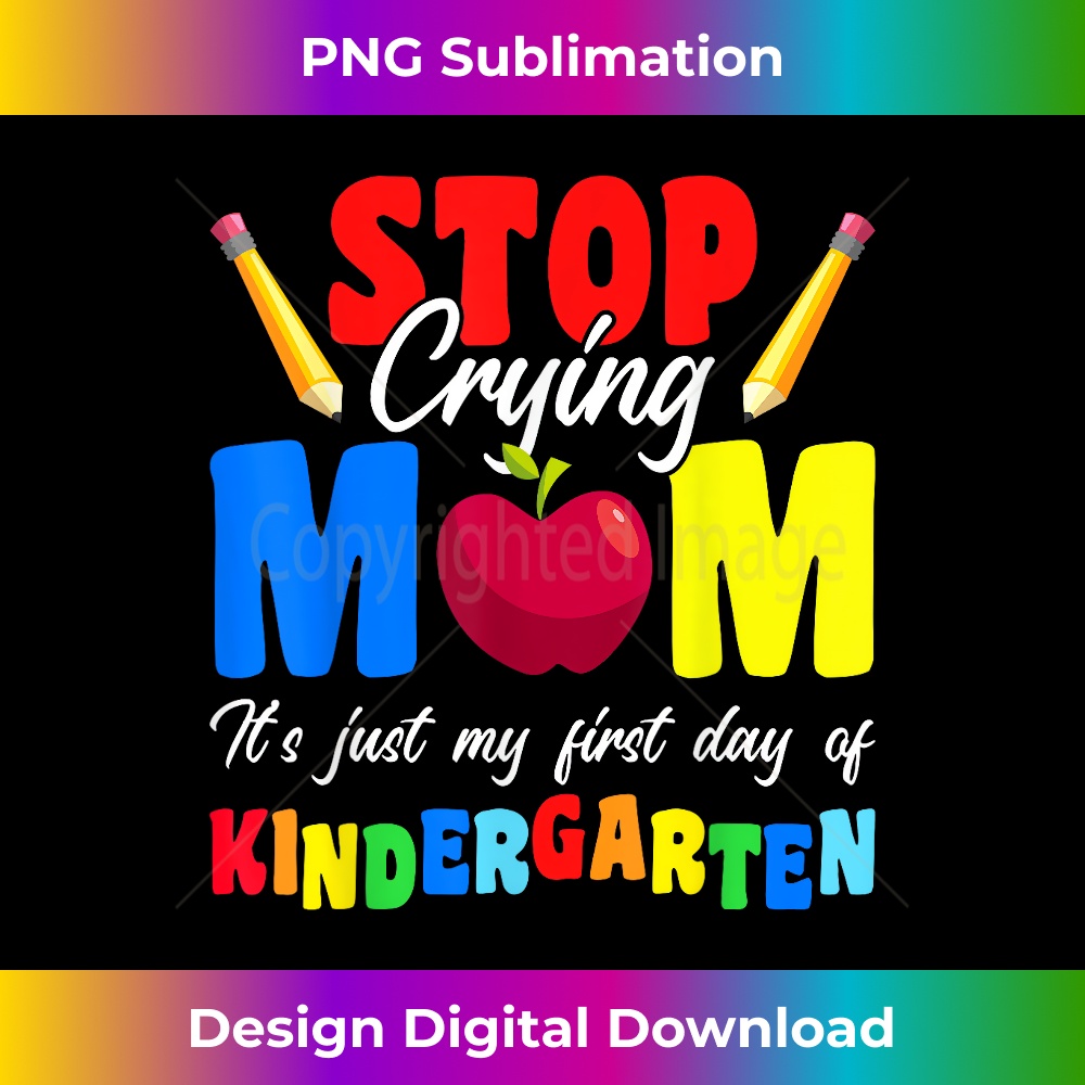 Stop Crying Mom It's Just My First Day Of Kindergarten - Con | Inspire ...