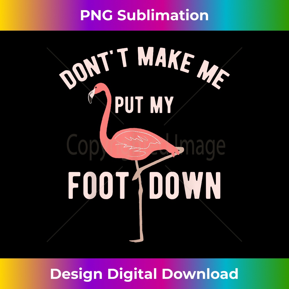 Don't Make Me Put My Foot Down Funny Flamingo - Luxe Sublima - Inspire ...
