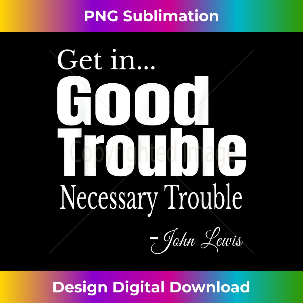 Get in Trouble Good-Trouble Necessary Trouble John-Lewis - C | Inspire ...