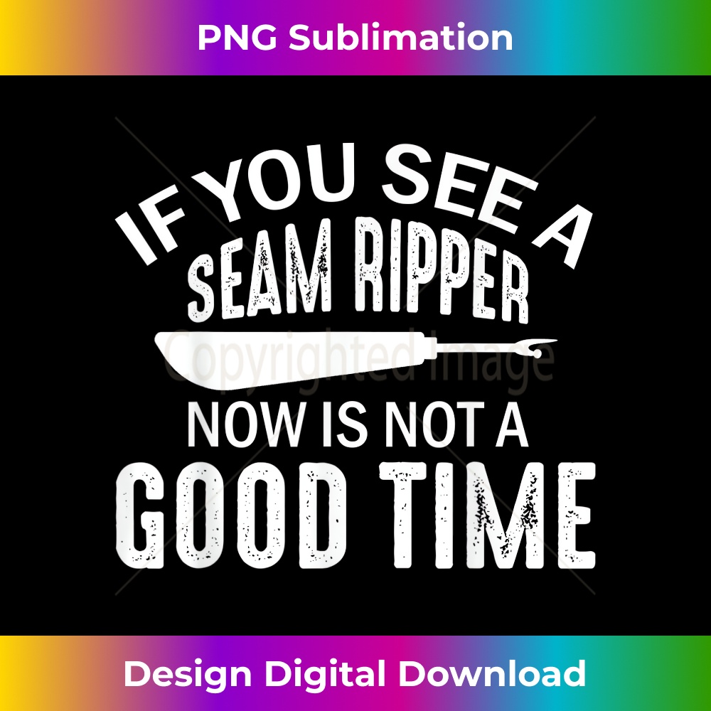If You See Seam Ripper Now Is Not Good Time Funny Sewing - D | Inspire ...