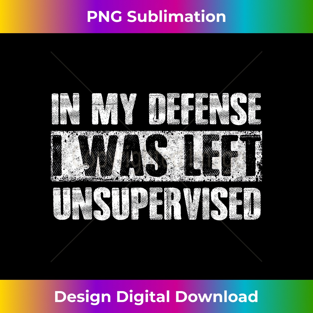In My Defense I Was Left Unsupervised Funny Sayings - Timele - Inspire ...