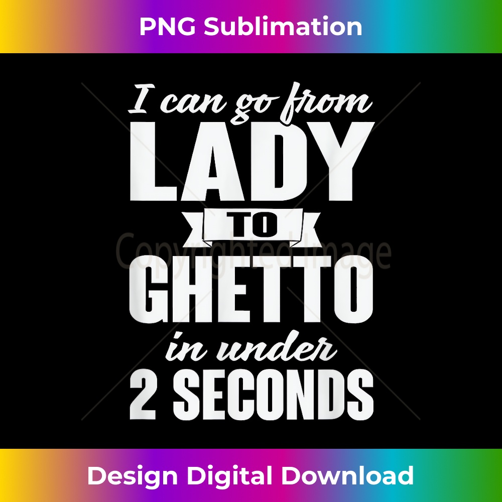 I Can Go From Lady To Ghetto - Vibrant Sublimation Digital D | Inspire ...