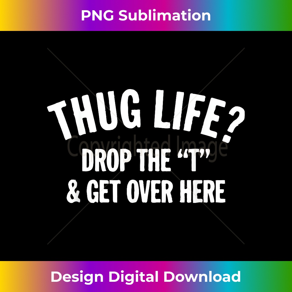 Thug Life Hug Life Drop The T and Get Over Here! - Urban Sub | Inspire ...