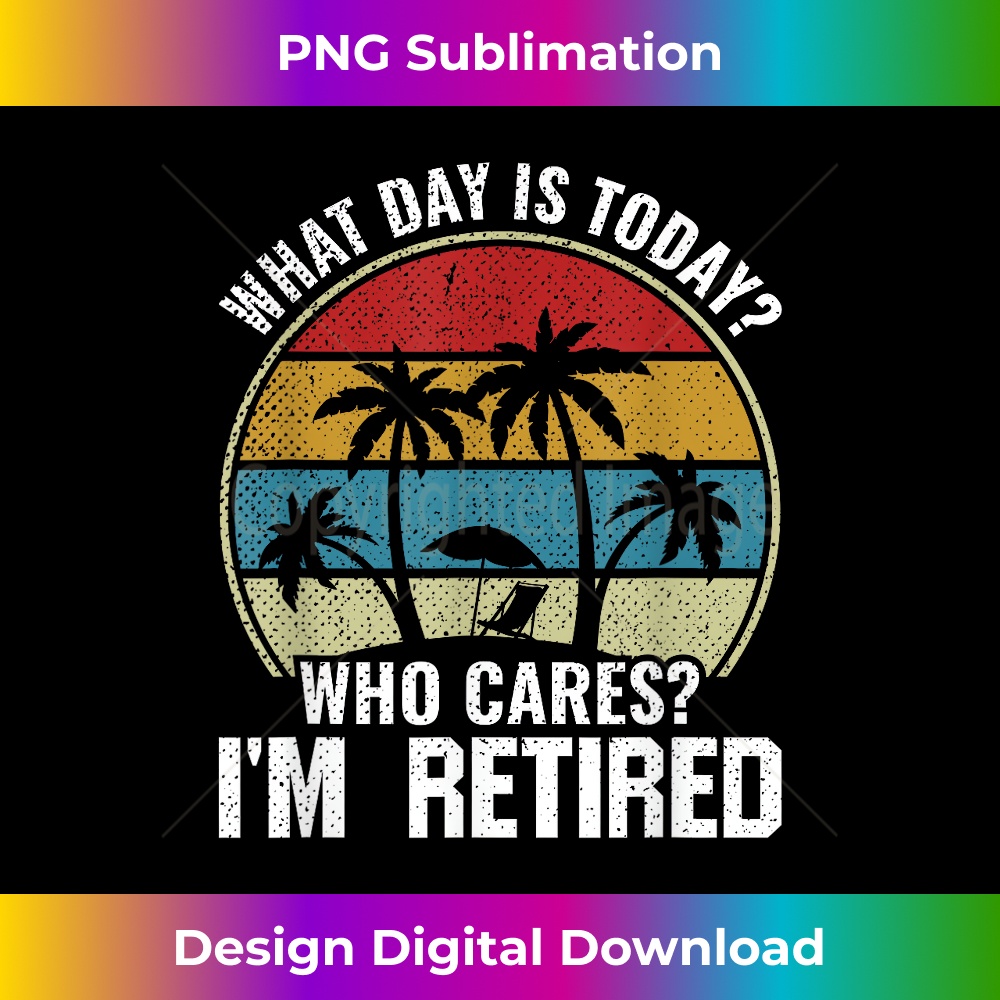 Retirement What day is today who cares I'm retired - Classic | Inspire ...