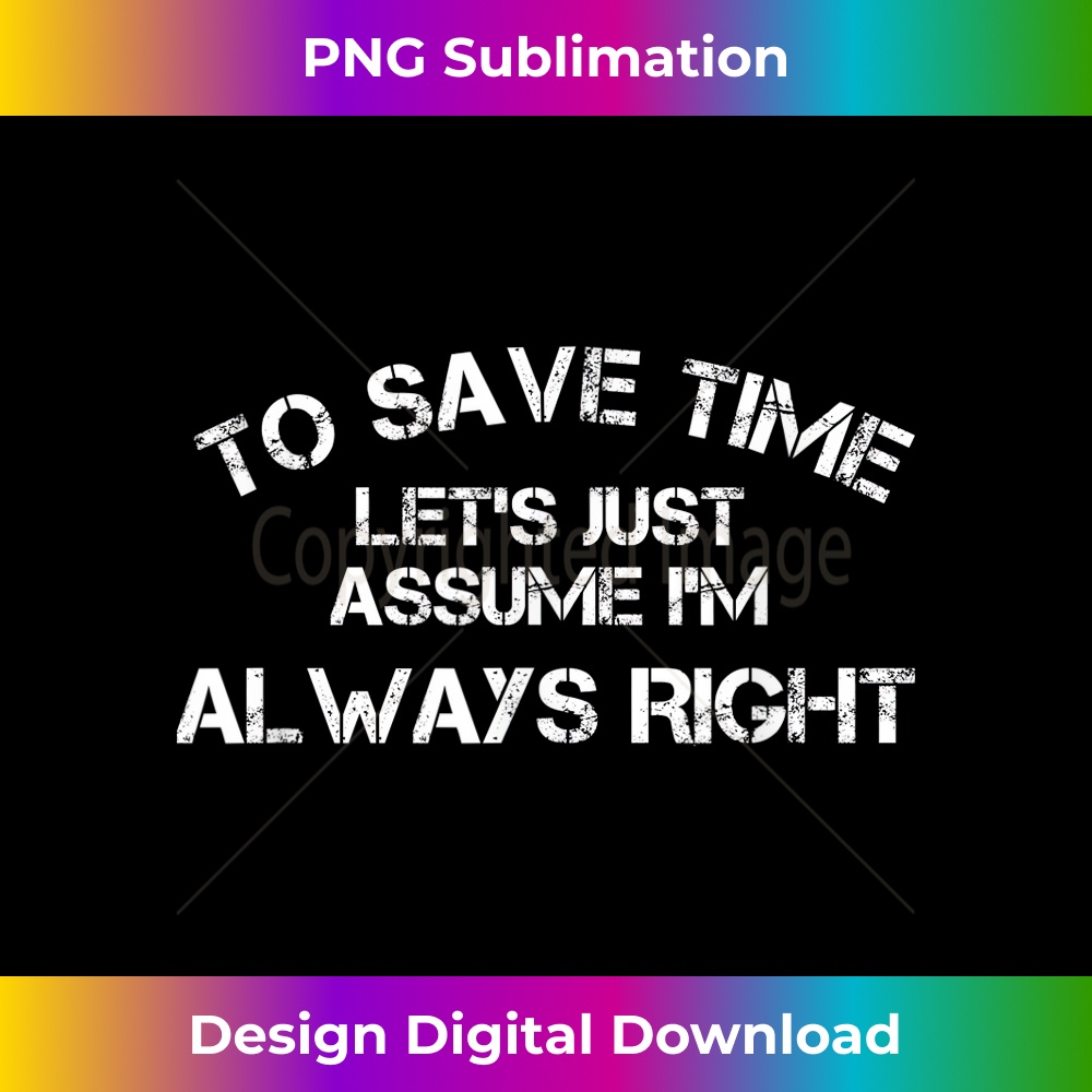 To Save Time Let's Assume I'm Right Funny Sarcastic Gift - M | Inspire ...