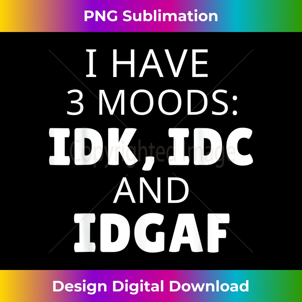i have 3 moods IDK IDC IDGAF humor funny saying - Sophistica | Inspire ...
