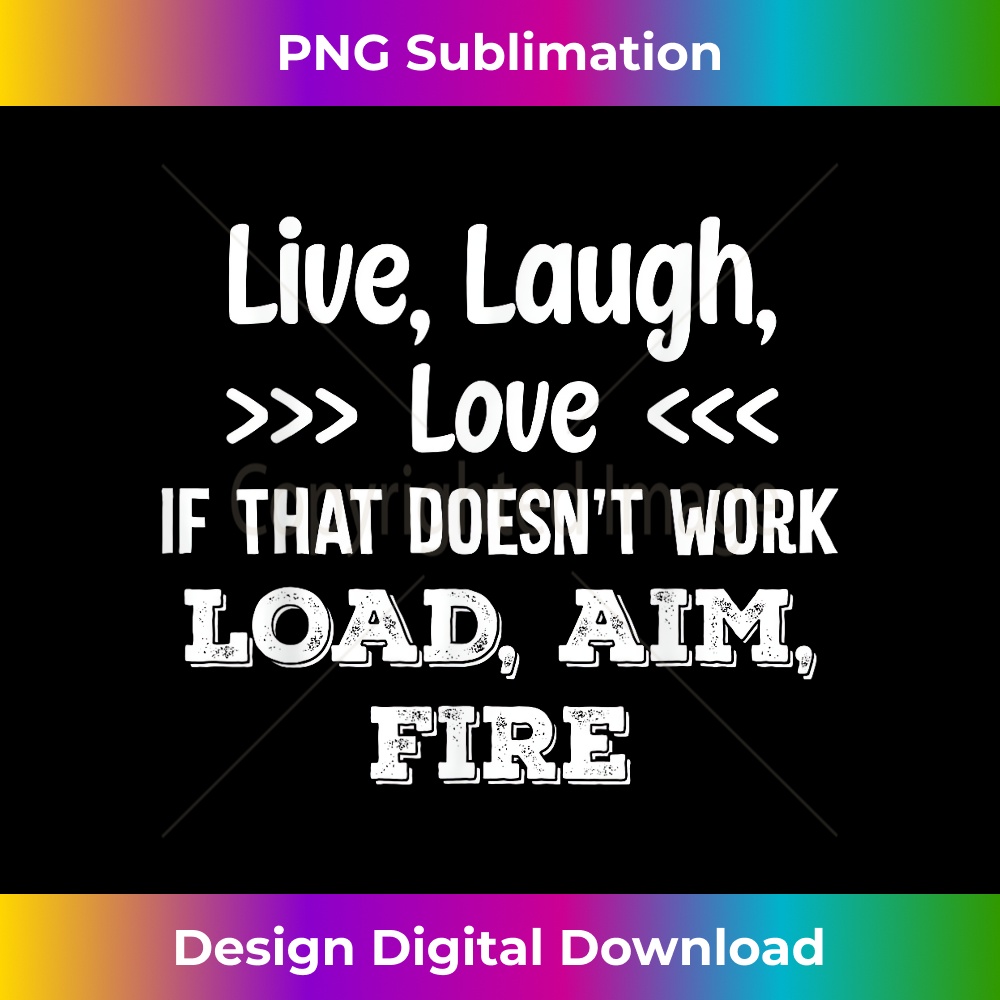 Live Laugh Love If That Doesn't Work Load Aim Fire Funny - A - Inspire ...