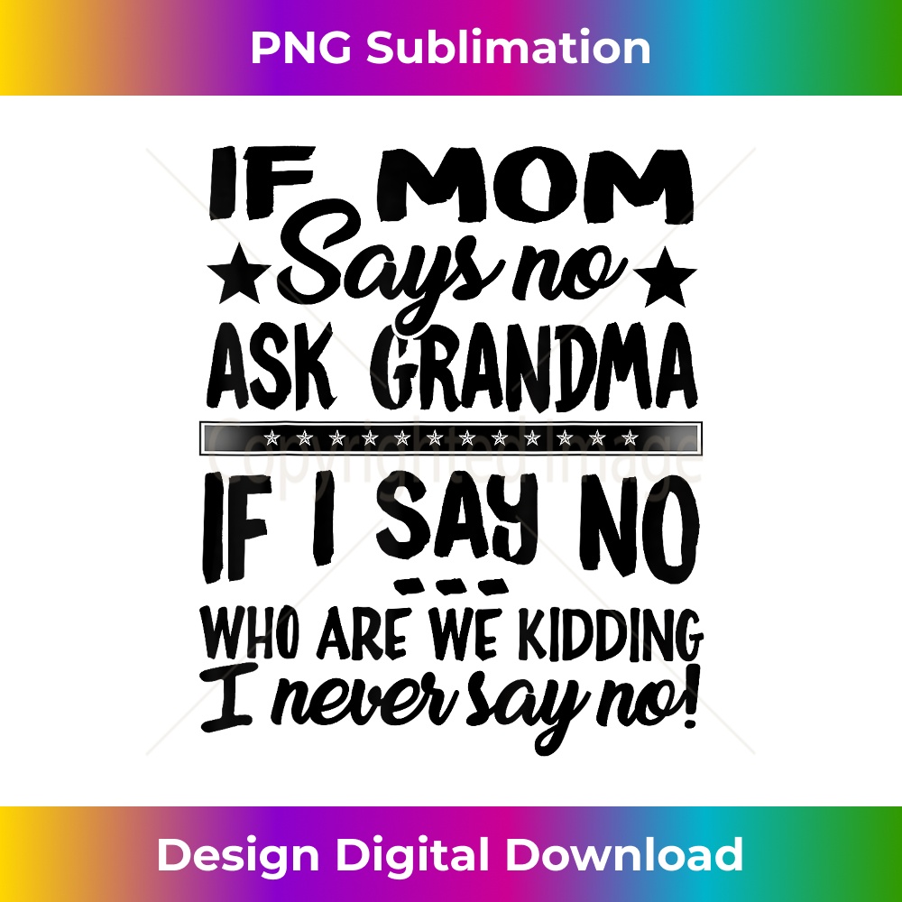 If mom says no ask grandma if I say no who are we kidding - | Inspire ...
