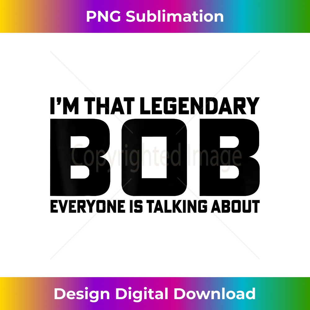 Bob Personal Name I'm That Legendary Bob Funny Bob - Artisan | Inspire ...