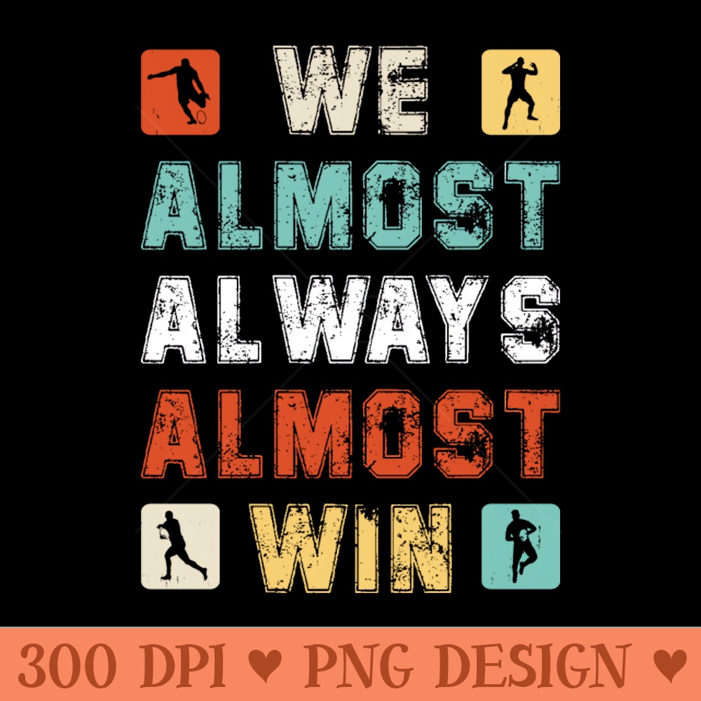 We Almost Always Almost Win - Digital PNG Art | Inspire Uplift