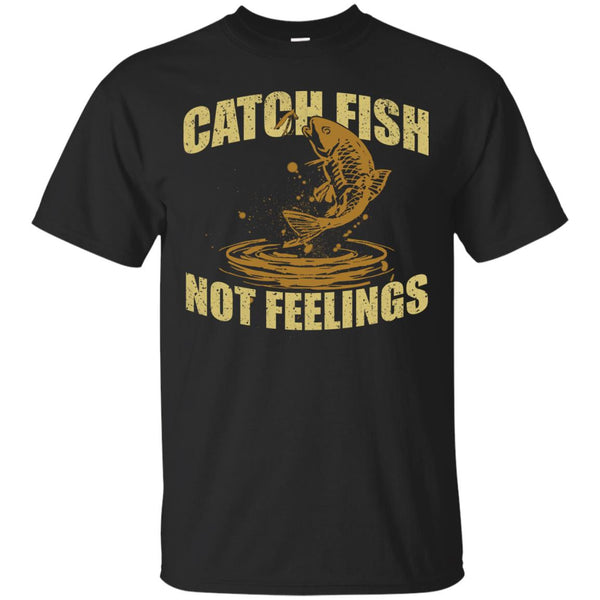 Catch Fish Not Feelings T Shirts - Inspire Uplift