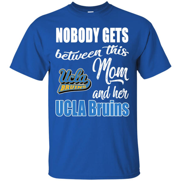 Nobody Gets Between Mom And Her UCLA Bruins T Shirts.jpg | Inspire Uplift