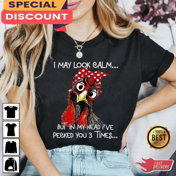 I May Look Calm But In My Head Ive Pecked You 3 Times Shirt, | Inspire ...