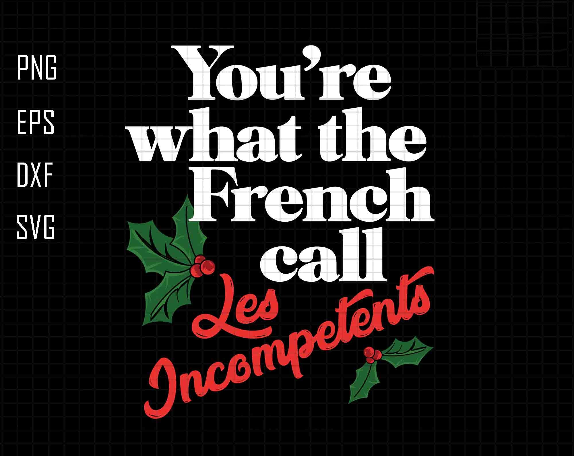 Youre What The French Call Svg, Les Incompetents Svg, Funny | Inspire ...