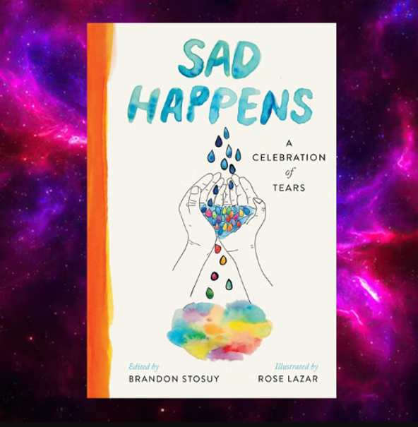Sad Happens: A Celebration of Tears by Brandon Stosuy - Inspire Uplift