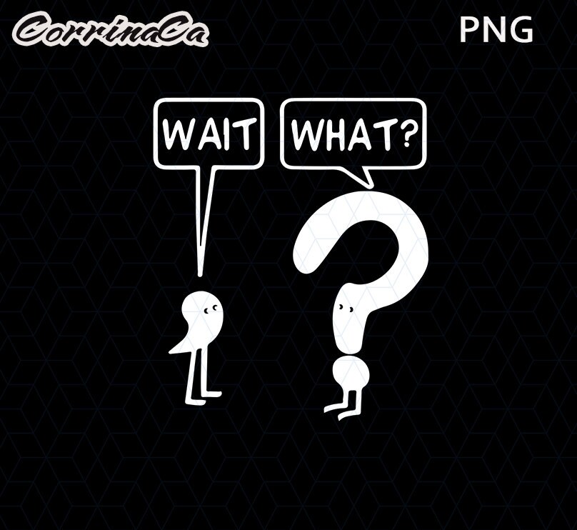 Wait What Png, Humor Png, Wait What Shirt Png, Sublimation D - Inspire ...