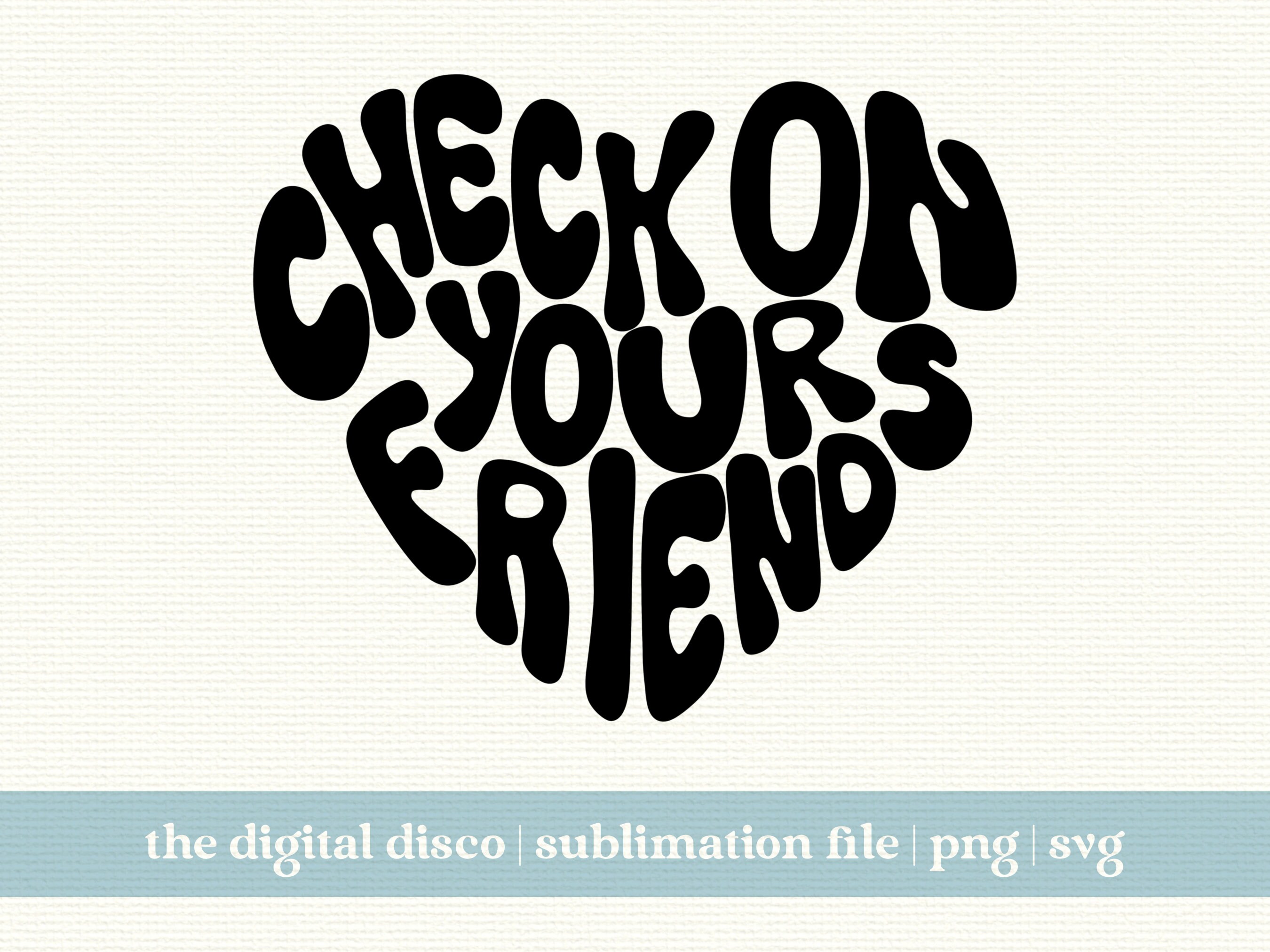 Check On Your Friends Hand-Lettered PNG, SVG, Sublimation D | Inspire ...