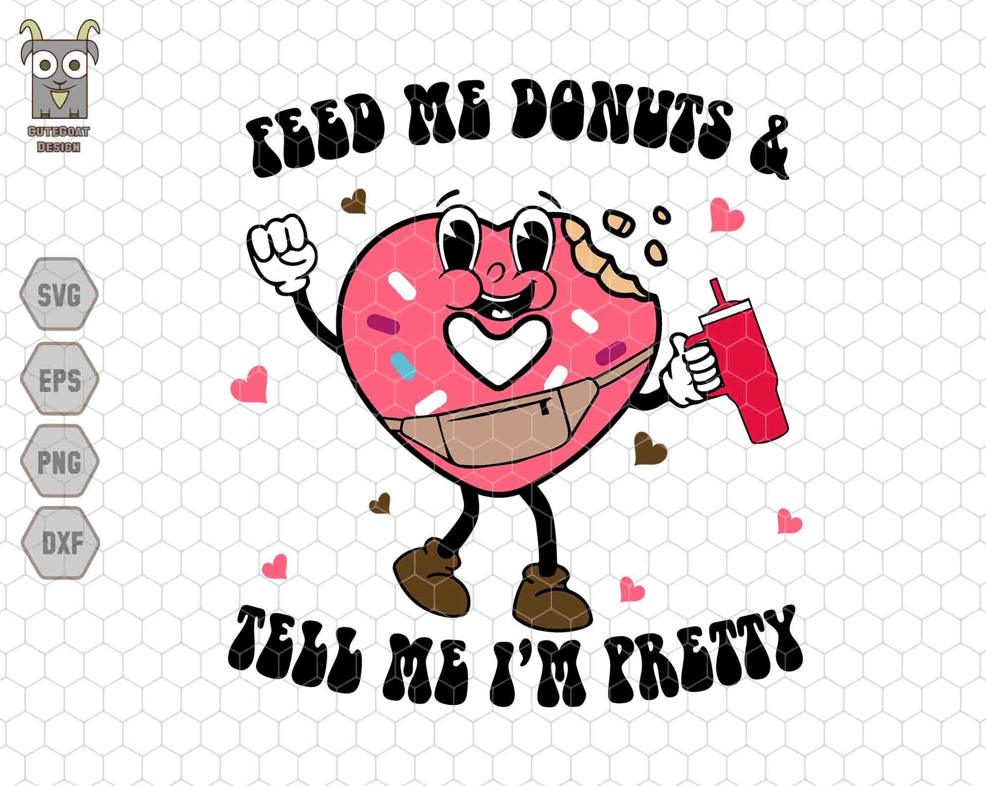 Feed Me Donuts Svg, Tell Me Im Pretty Svg, Happy Valentines | Inspire ...