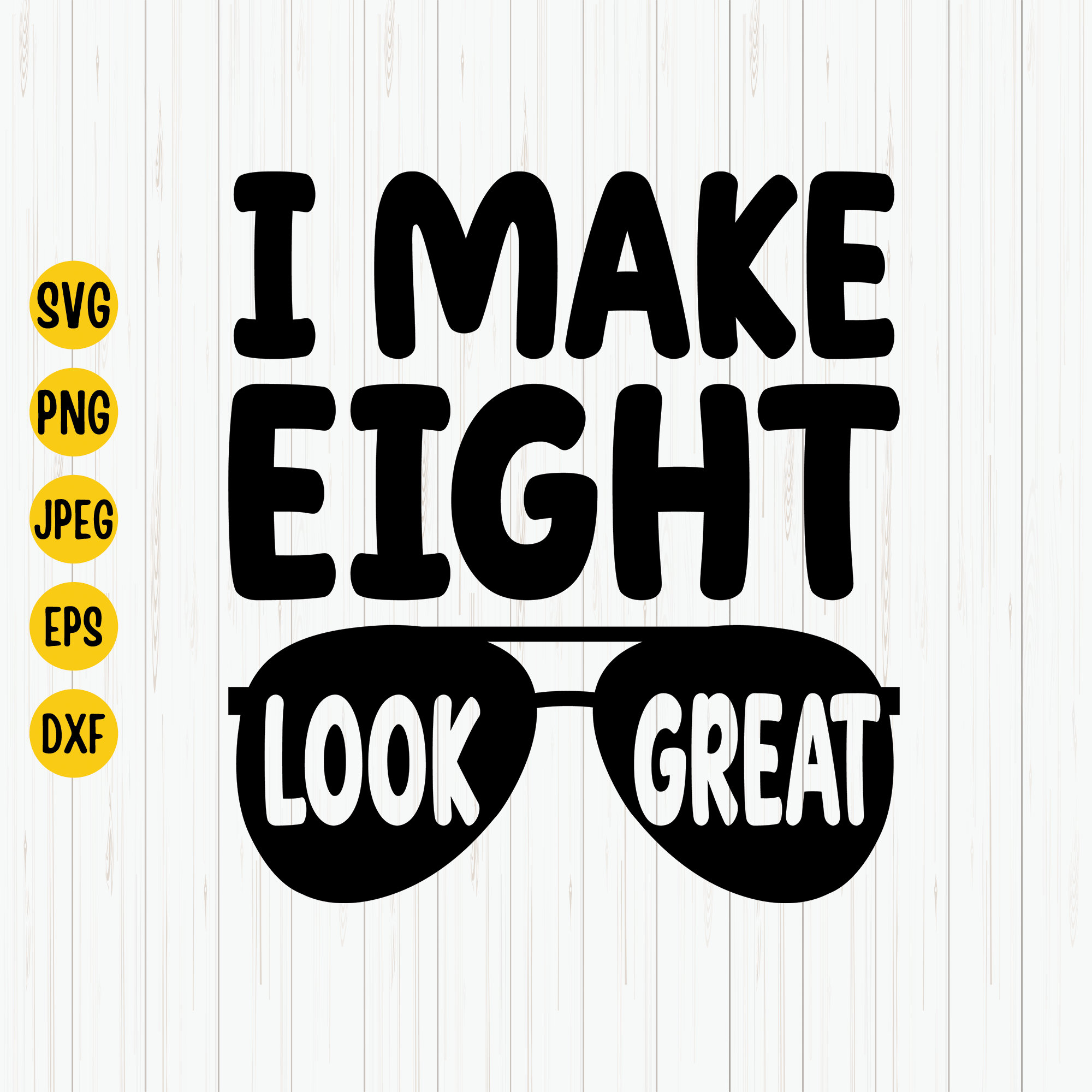 I Make 8 Look Great Svg, 8th Birthday Svg, Eighth Birthday S | Inspire ...