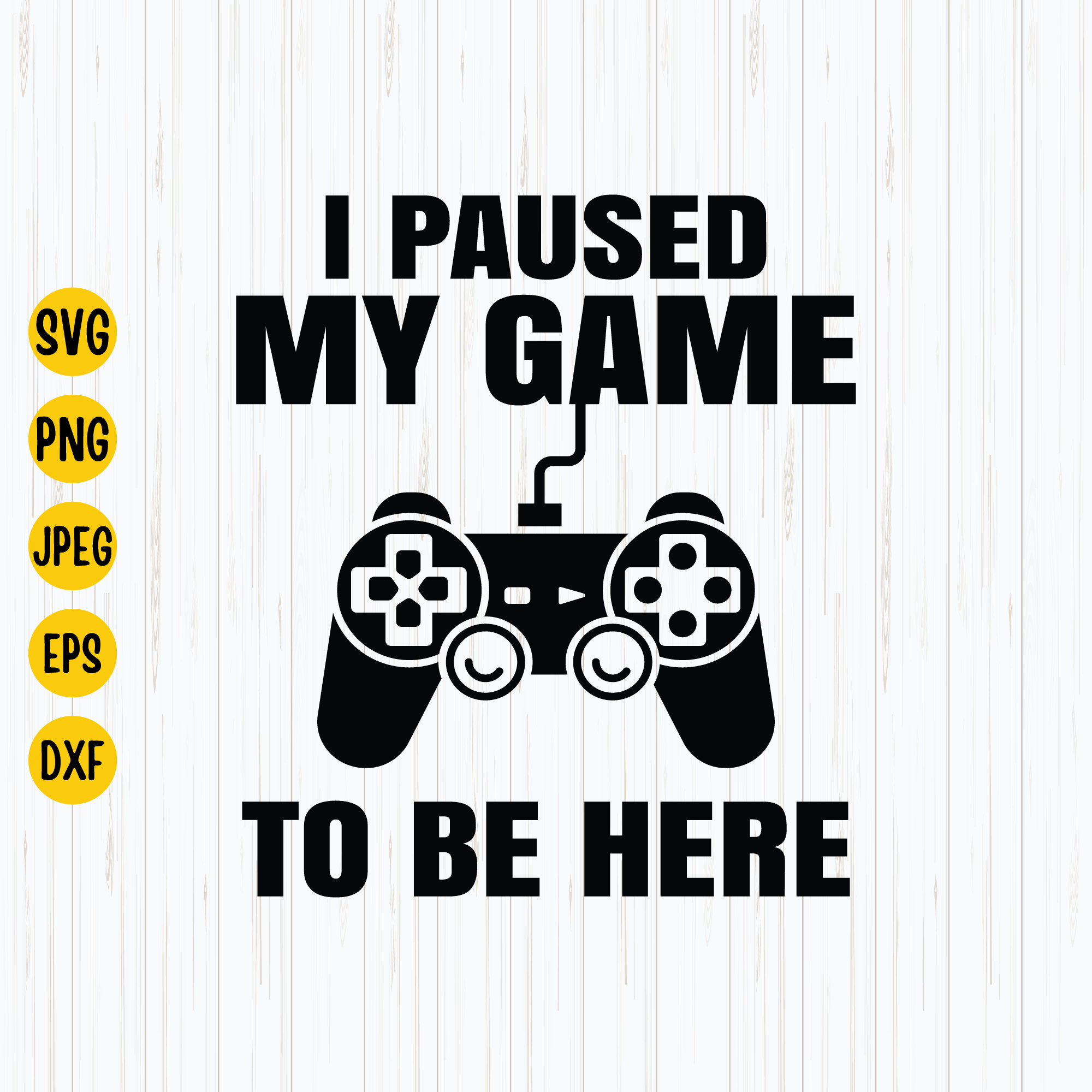 I Paused My Game To Be Here Svg, Gamer Svg, Gaming Svg, Vide | Inspire ...